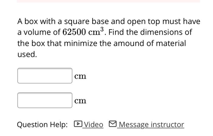 Solved A box with a square base and open top must have a | Chegg.com