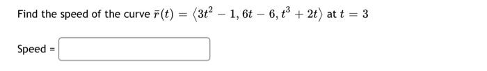 Solved Find the speed of the curve F(t) = (3t2 - 1,6t - 6, t | Chegg.com