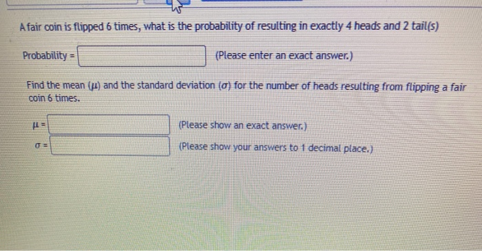 Solved A fair coin is flipped 6 times, what is the | Chegg.com