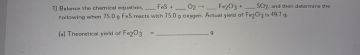 Solved 1) Balance the chemical equation, FeS + O2 Fe2O3 + | Chegg.com