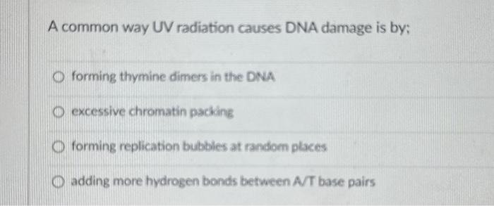 Solved A common way UV radiation causes DNA damage is by: | Chegg.com
