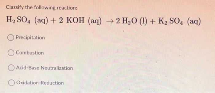 Solved Classify the following reaction: H, SO4 (aq) + 2 KOH | Chegg.com