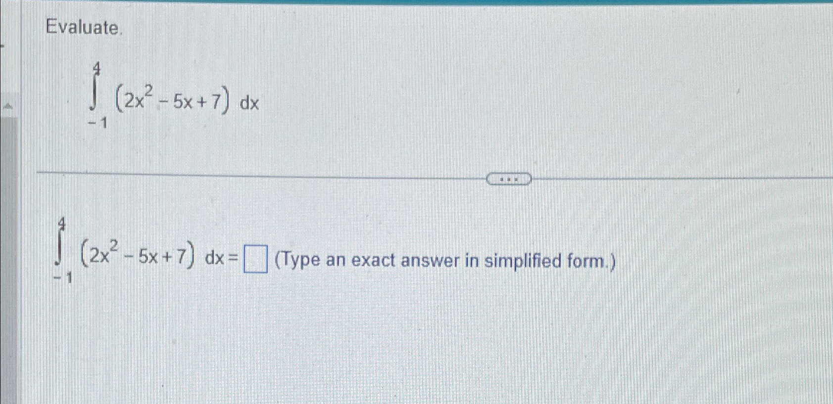 Solved Evaluate.∫-14(2x2-5x+7)dx∫-14(2x2-5x+7)dx= (Type an | Chegg.com