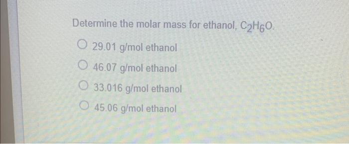 Solved Determine the molar mass for ethanol, C2H6O. 29.01 | Chegg.com