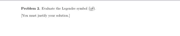Solved Problem 2. Evaluate the Legendre symbol (1) [You must | Chegg.com