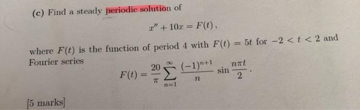 Solved (c) Find a steady periodic solution of " + 10X F(t), | Chegg.com