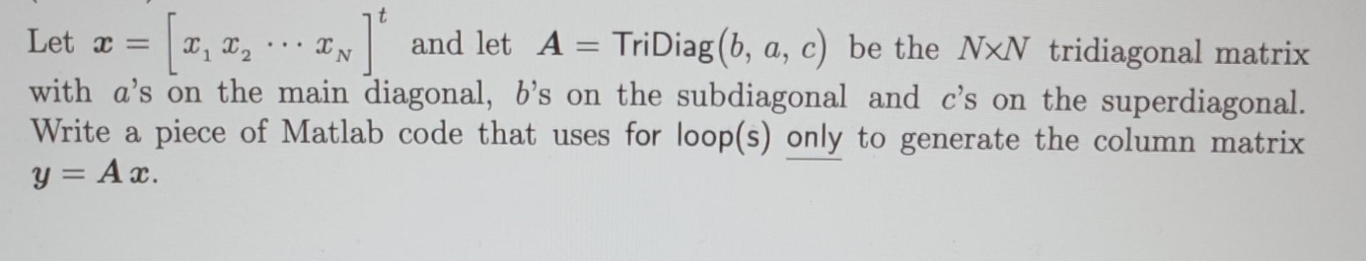 Solved Let x=[x1x2⋯xN]t and let A=TriDiag(b,a,c) be the N×N | Chegg.com