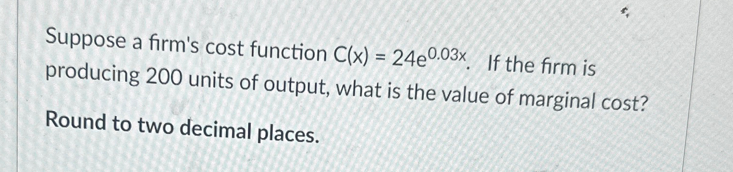 Solved Suppose a firm's cost function C(x)=24e0.03x. ﻿If the | Chegg.com