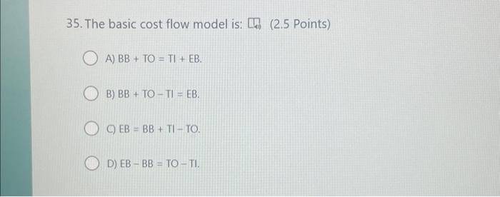 Solved 35. The basic cost flow model is: [4) (2.5 Points) A) | Chegg.com