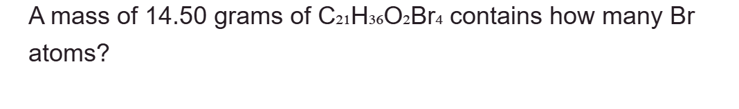 Solved A mass of 14.50 ﻿grams of C21H36O2Br4 ﻿contains how | Chegg.com