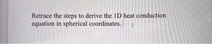 Solved Retrace the steps to derive the 1D heat conduction | Chegg.com