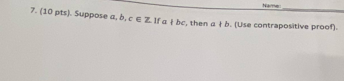 Solved Name:7. (10 ﻿pts). ﻿Suppose a,b,cinZ. If a+bc, ﻿then | Chegg.com