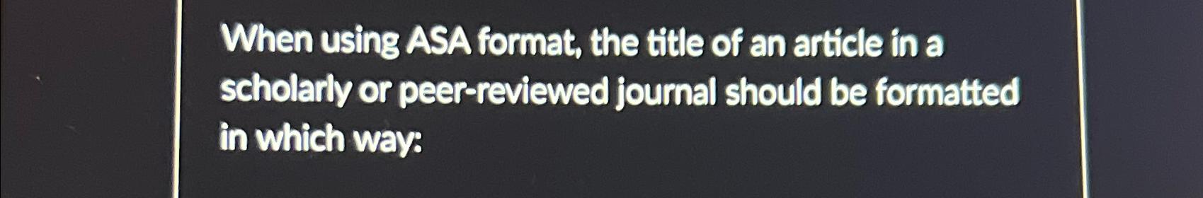 Solved When using ASA format, the title of an article in a | Chegg.com