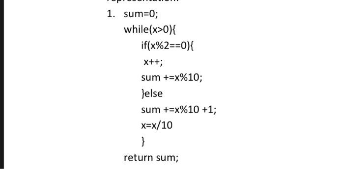 Solved 1. sum =0; while (x>0){ if (x%2==0){ x++; sum +=x%10; | Chegg.com
