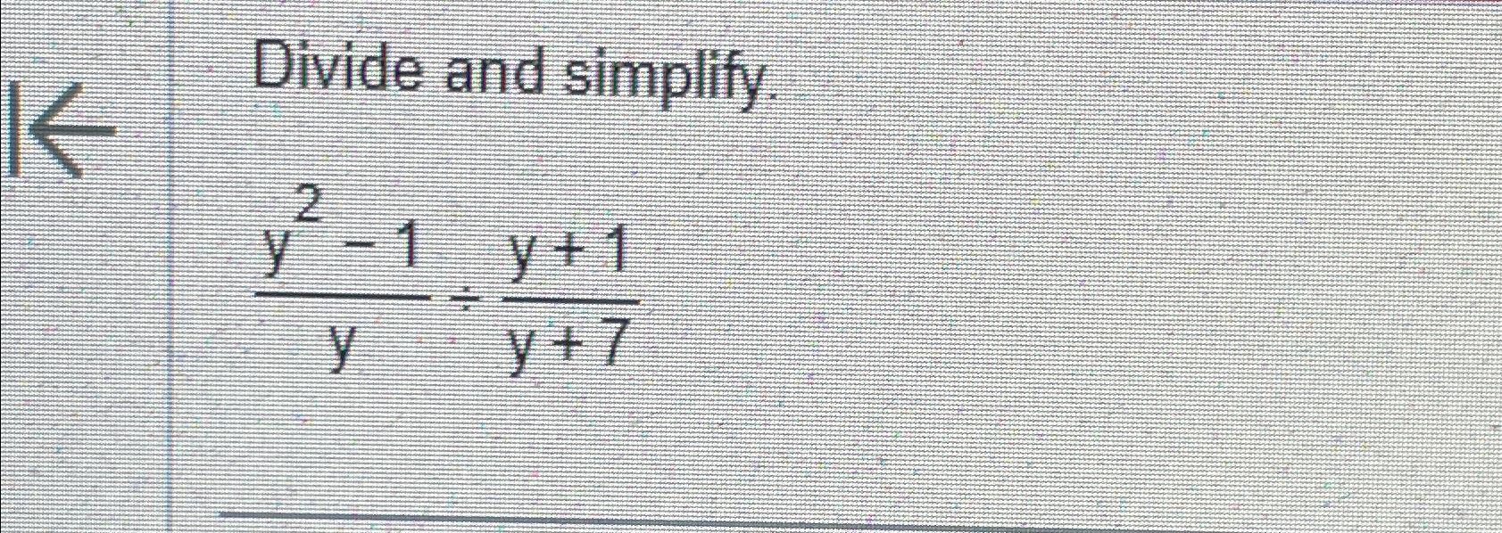 Solved Divide and simplify.y2-1y÷y+1y+7 | Chegg.com