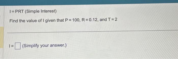 Solved 1 = PRT (Simple Interest) Find the value of I given | Chegg.com