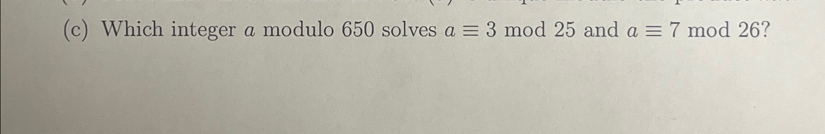 Solved (c) ﻿Which integer a modulo 650 ﻿solves a-=3mod25 | Chegg.com