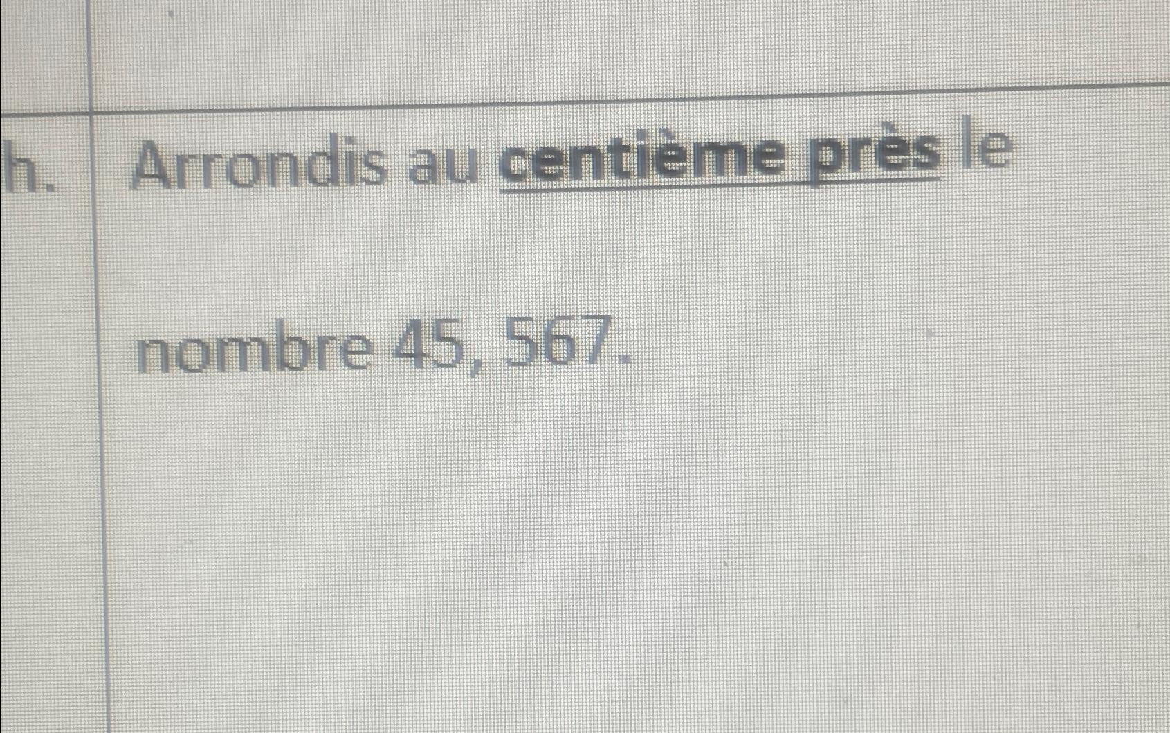 Solved h. ﻿Arrondis au centième près le nombre 45,567 . | Chegg.com