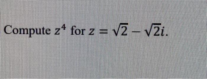 Solved Compute z4 for z=2−2i. | Chegg.com