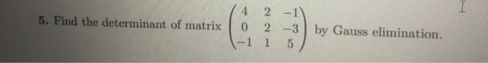Solved 5. Find the determinant of matrix 74 2 -1 0 2-3 by | Chegg.com