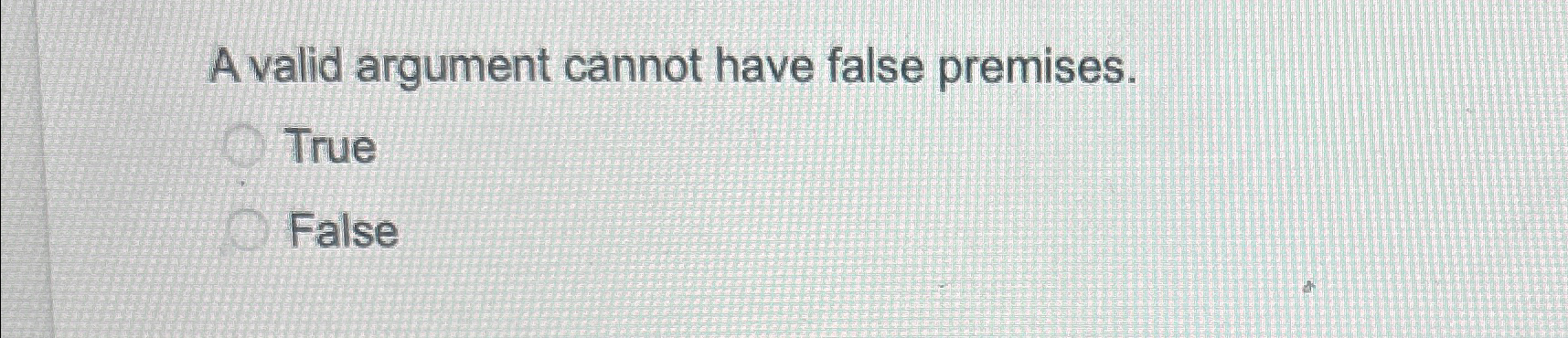 Solved A valid argument cannot have false premises. ﻿True | Chegg.com