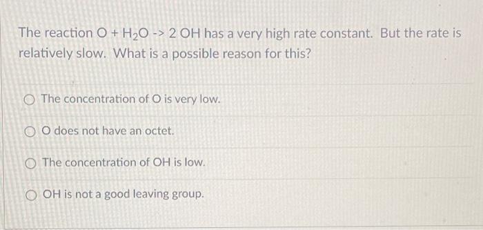 Solved The reaction O+H2O→2OH has a very high rate constant. | Chegg.com