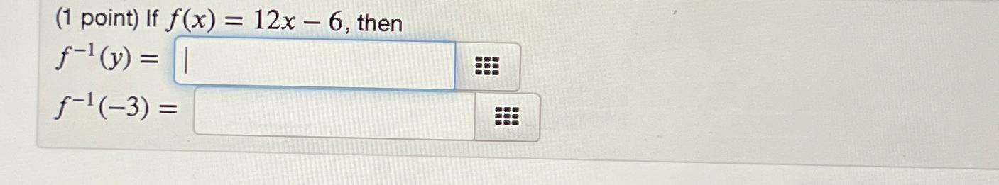 Solved (1 ﻿point) ﻿If f(x)=12x-6, ﻿thenf-1(y)=f-1(-3)= | Chegg.com