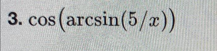 Solved 3. cos (arcsin(5/x)) | Chegg.com