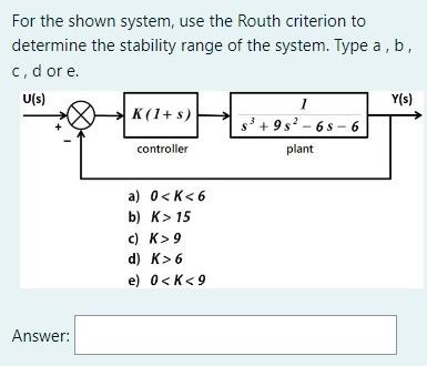 Solved For the shown system, use the Routh criterion to | Chegg.com