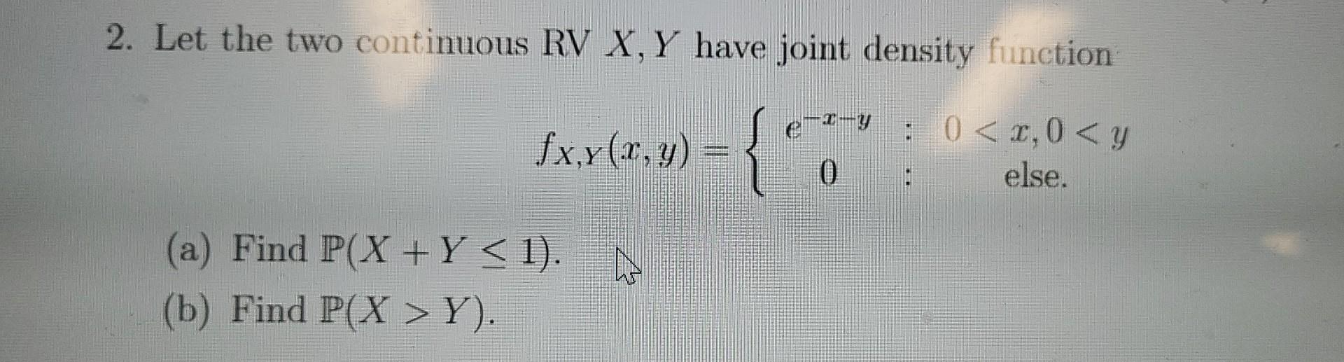 Solved 2. Let the two continuous RVX,Y have joint density | Chegg.com