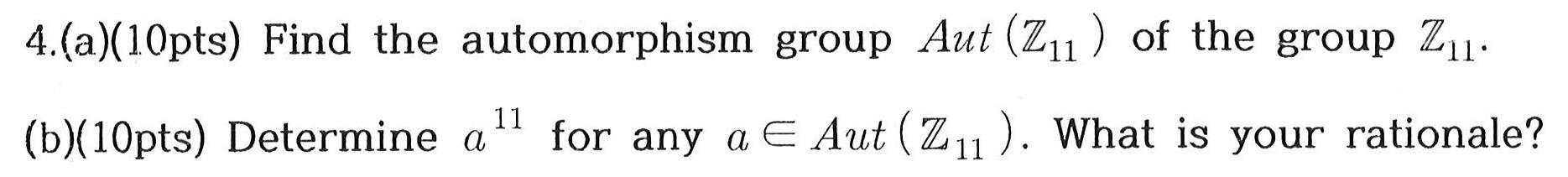 Solved 4.(a)(10pts) Find the automorphism group Aut (Z11) of | Chegg.com