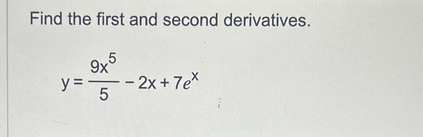 Solved Find the first and second derivatives.y=9x55-2x+7ex | Chegg.com