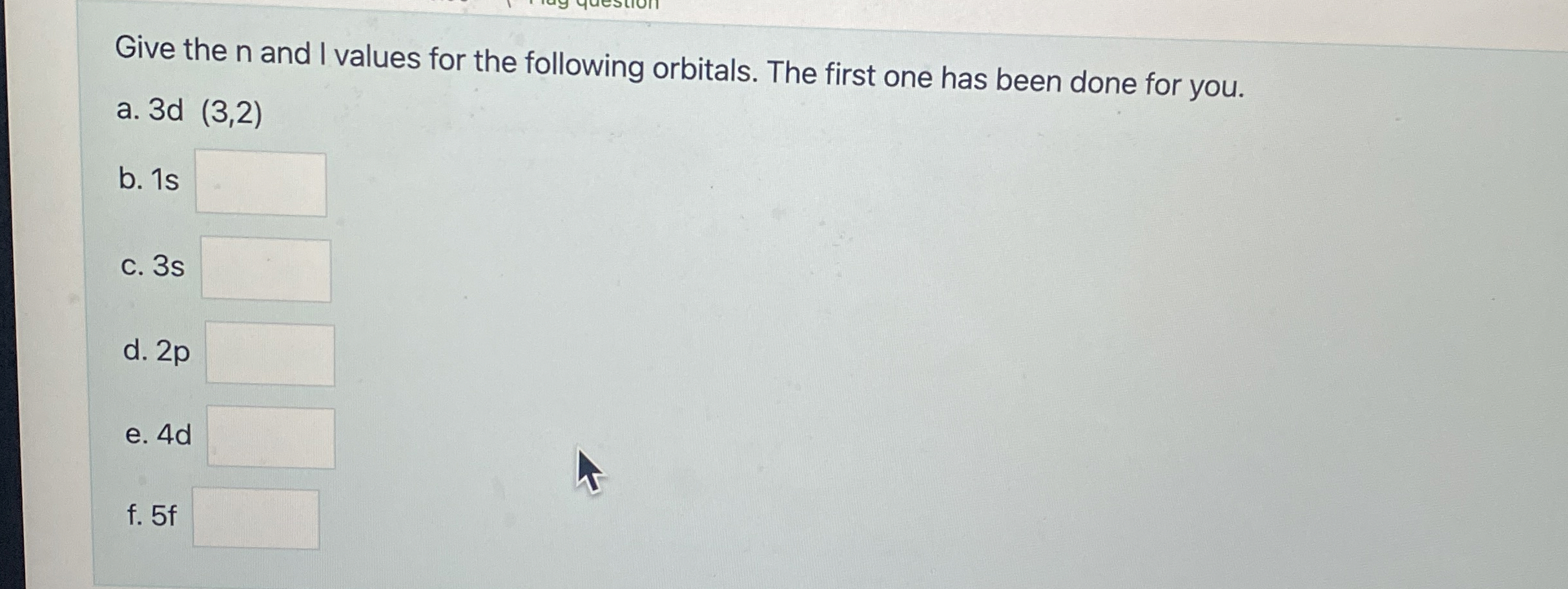 Solved Give the n and I values for the following orbitals. | Chegg.com