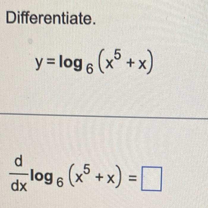 Solved Differentiate. y=log6(x5+x) dxdlog6(x5+x)= | Chegg.com