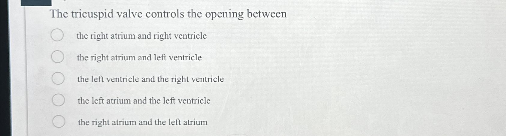 Solved The tricuspid valve controls the opening betweenthe | Chegg.com