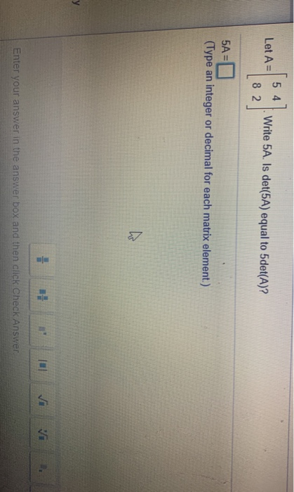 Solved Let A= Write 5A. Is det(5A) equal to 5det(A)? 82 5A= | Chegg.com