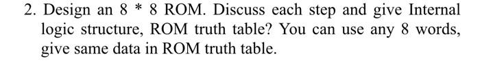 Solved 2. Design an 8 * 8 ROM. Discuss each step and give | Chegg.com