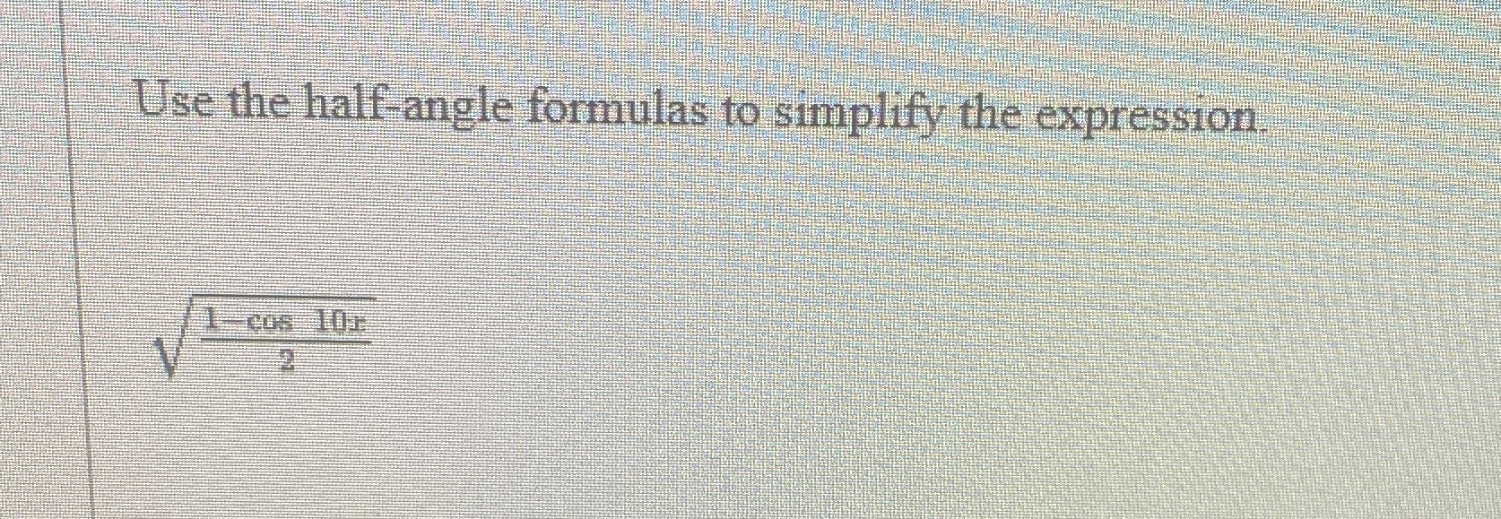 Solved Use the half-angle formulas to simplify the | Chegg.com
