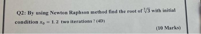 Solved Q2: By using Newton Raphson method find the root of | Chegg.com
