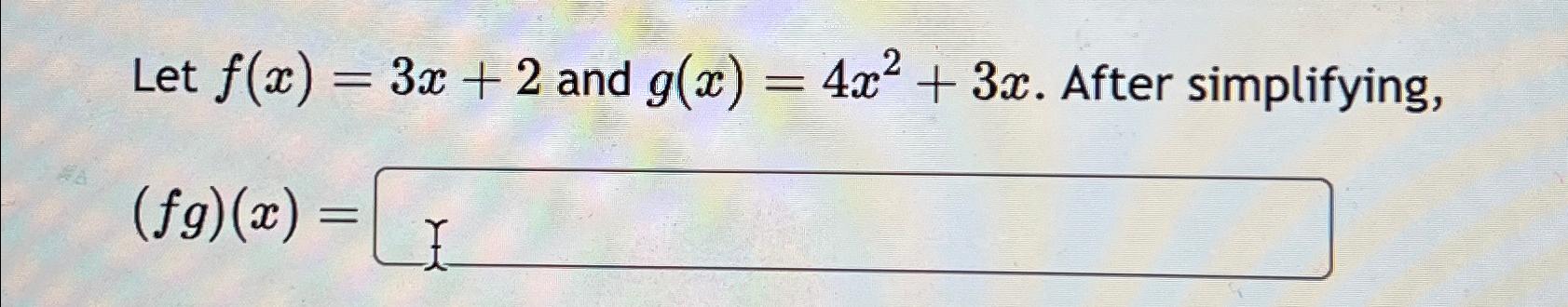 Solved Let f(x)=3x+2 ﻿and g(x)=4x2+3x. ﻿After | Chegg.com