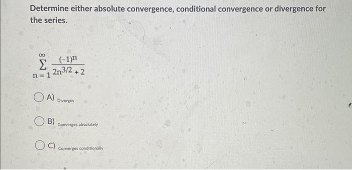 Solved Determine either absolute convergence, conditional | Chegg.com