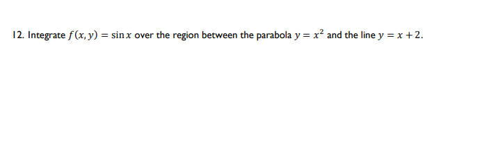 Solved Integrate f(x,y)=sinx ﻿over the region between the | Chegg.com