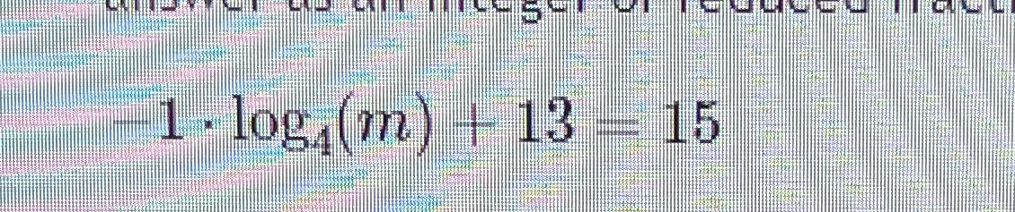Solved -1*log4(m)+13=15 | Chegg.com