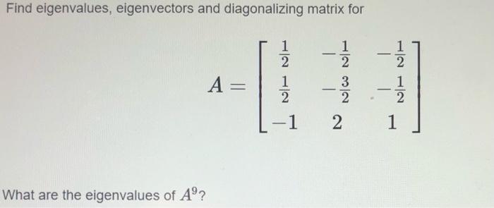 Solved Find eigenvalues, eigenvectors and diagonalizing | Chegg.com