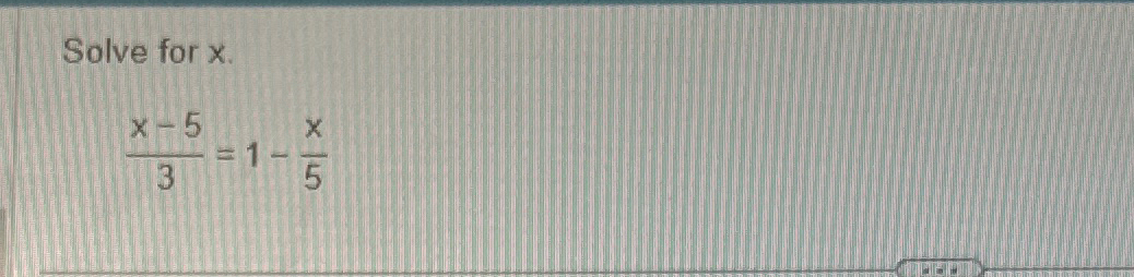 Solved Solve for x.x-53=1-x5 | Chegg.com