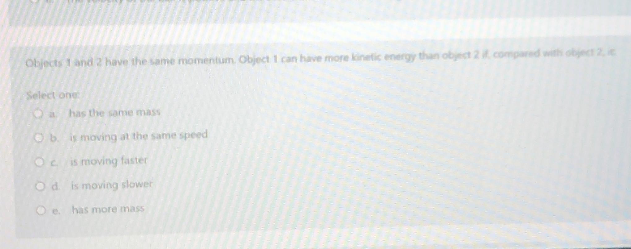 Solved Objects 1 ﻿and 2 ﻿have the same momentum. Object 1 | Chegg.com