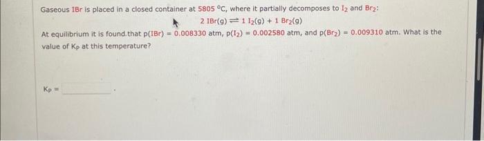 Solved Gaseous IBr is placed in a closed container at | Chegg.com