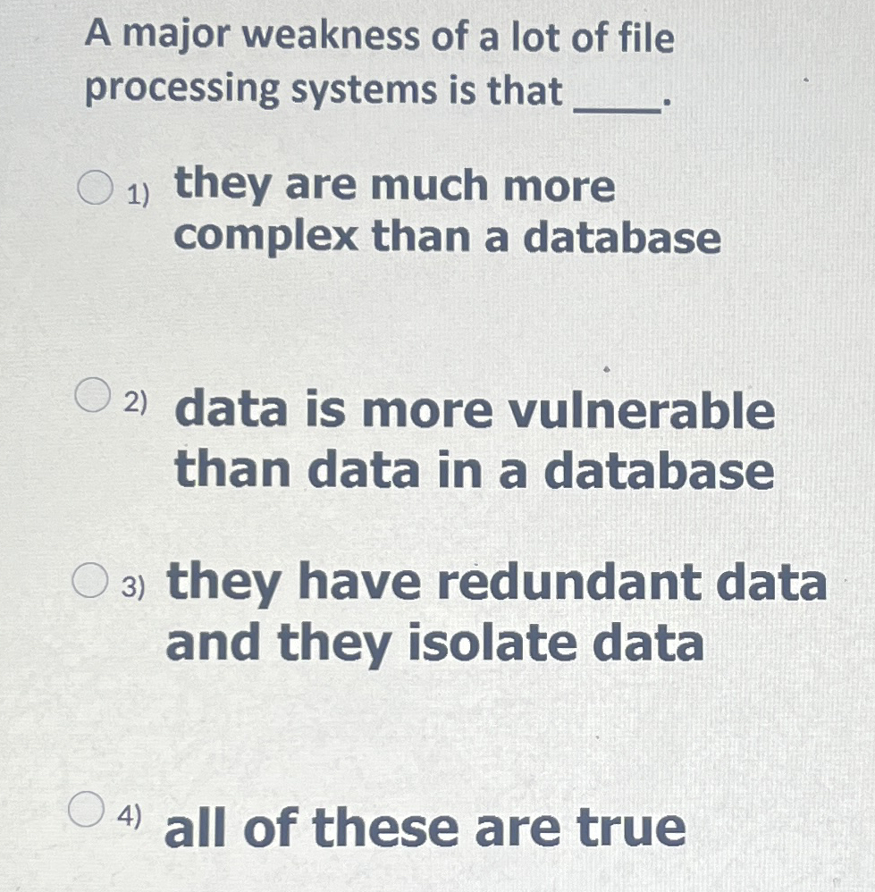 Solved A major weakness of a lot of file processing systems | Chegg.com