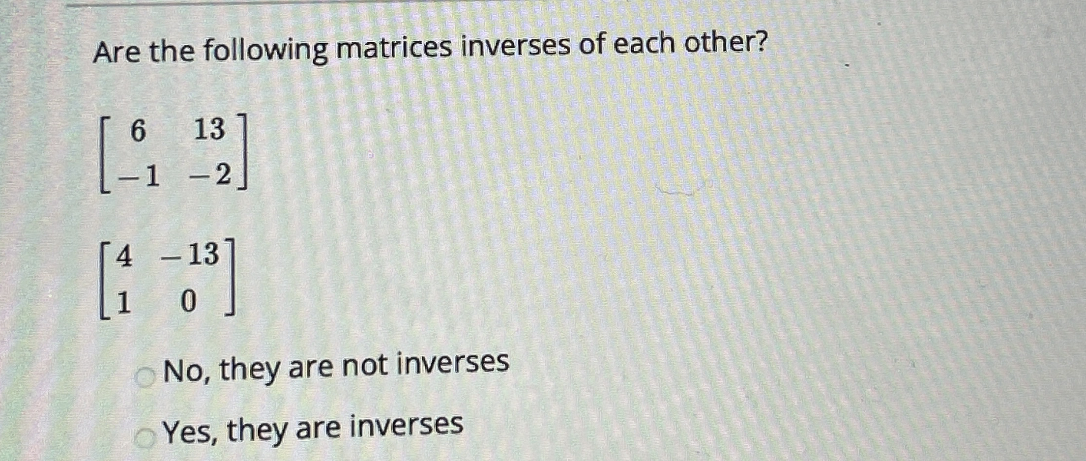 Solved Are the following matrices inverses of each | Chegg.com
