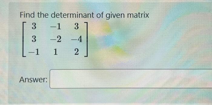 Solved Find the determinant of given matrix | Chegg.com